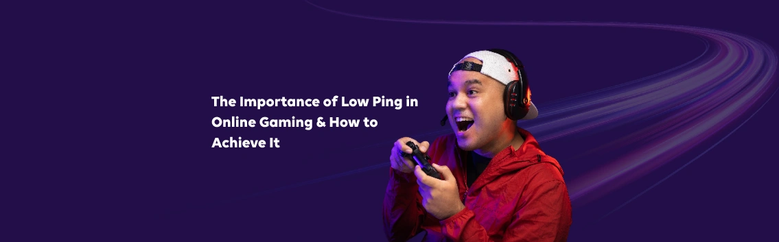 Importance of Low Ping in Online Gaming and How to Achieve It